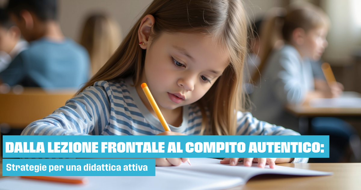 Dalla lezione frontale al compito autentico. Strategie per una didattica attiva - Tuttoscuola